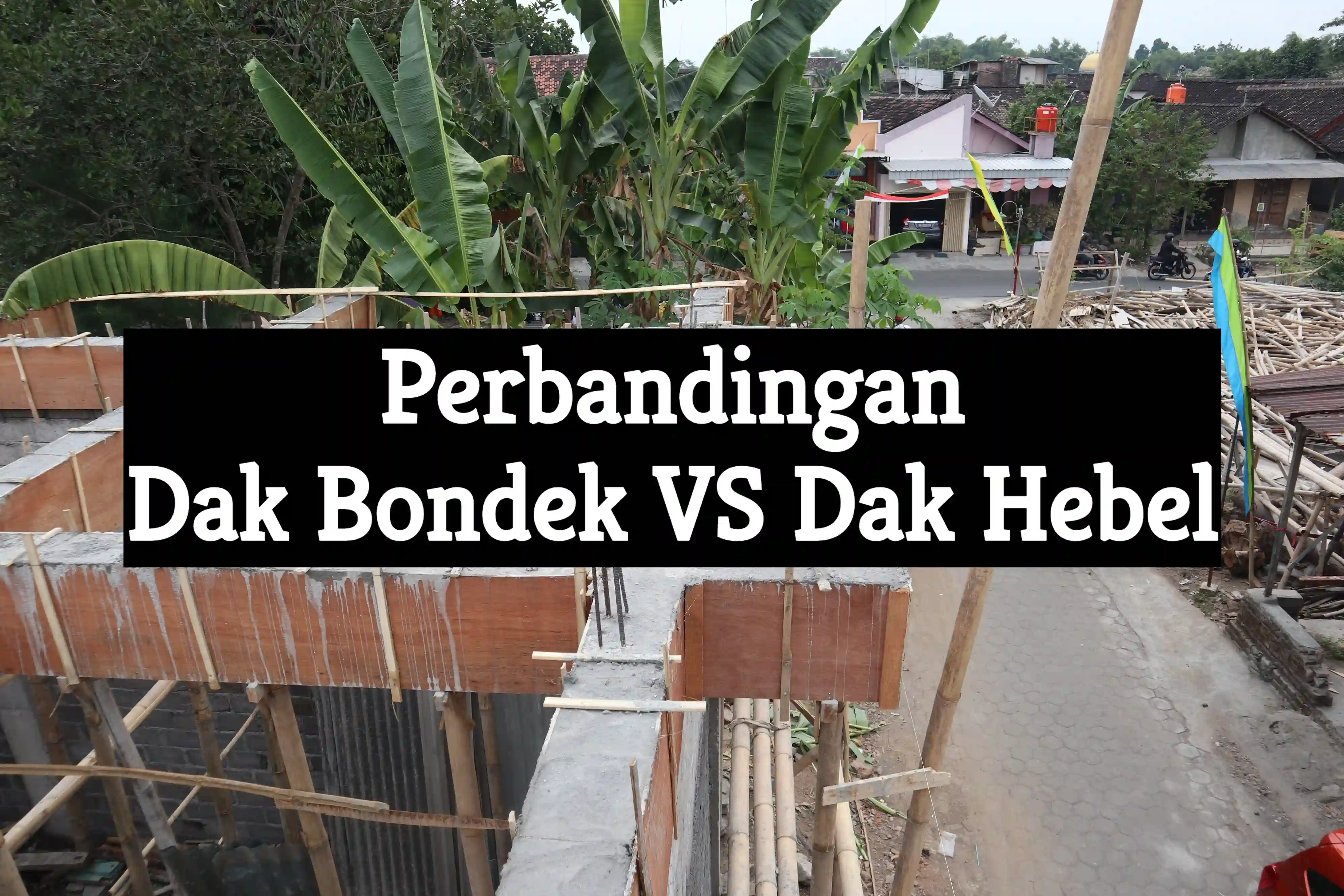 Perbandingan Dak Bondek VS Dak Hebel